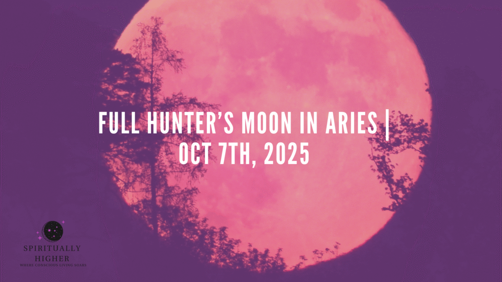 Full Hunters Moon | Oct 7th, 2025 - spirituallyhigher.com